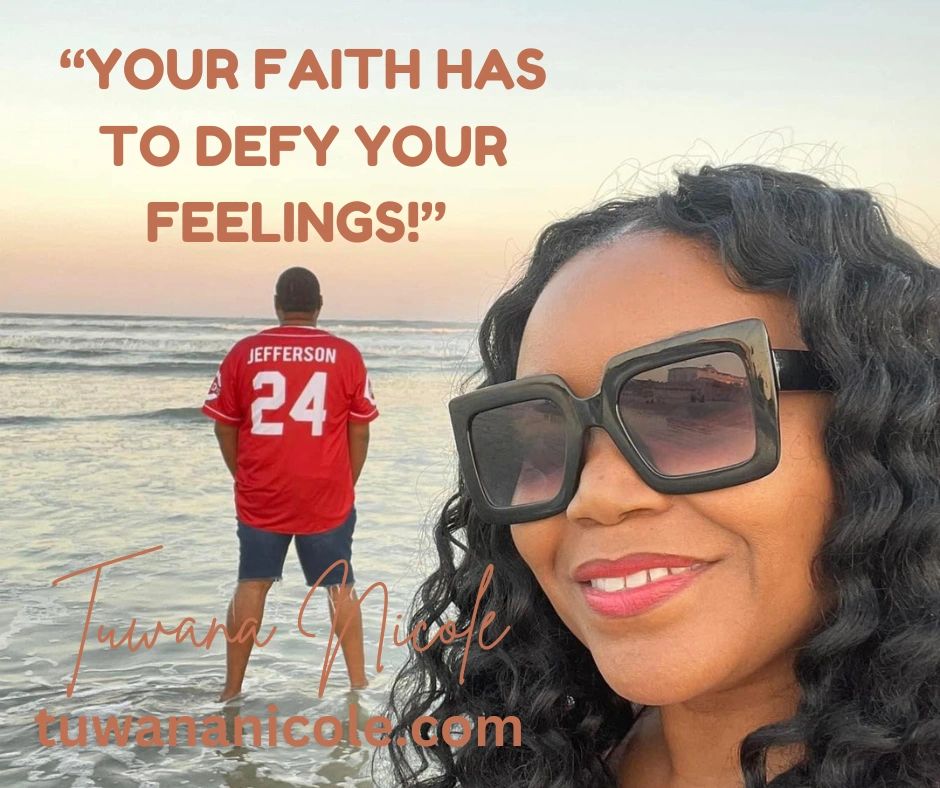 Your Faith has to defy your feelings!