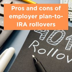 Pros and cons of employer plan-to-IRA rollovers