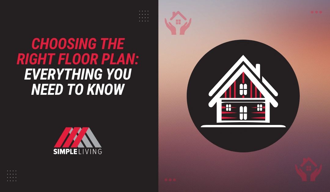 Choosing the Right Floor Plan: Everything You Need to Know