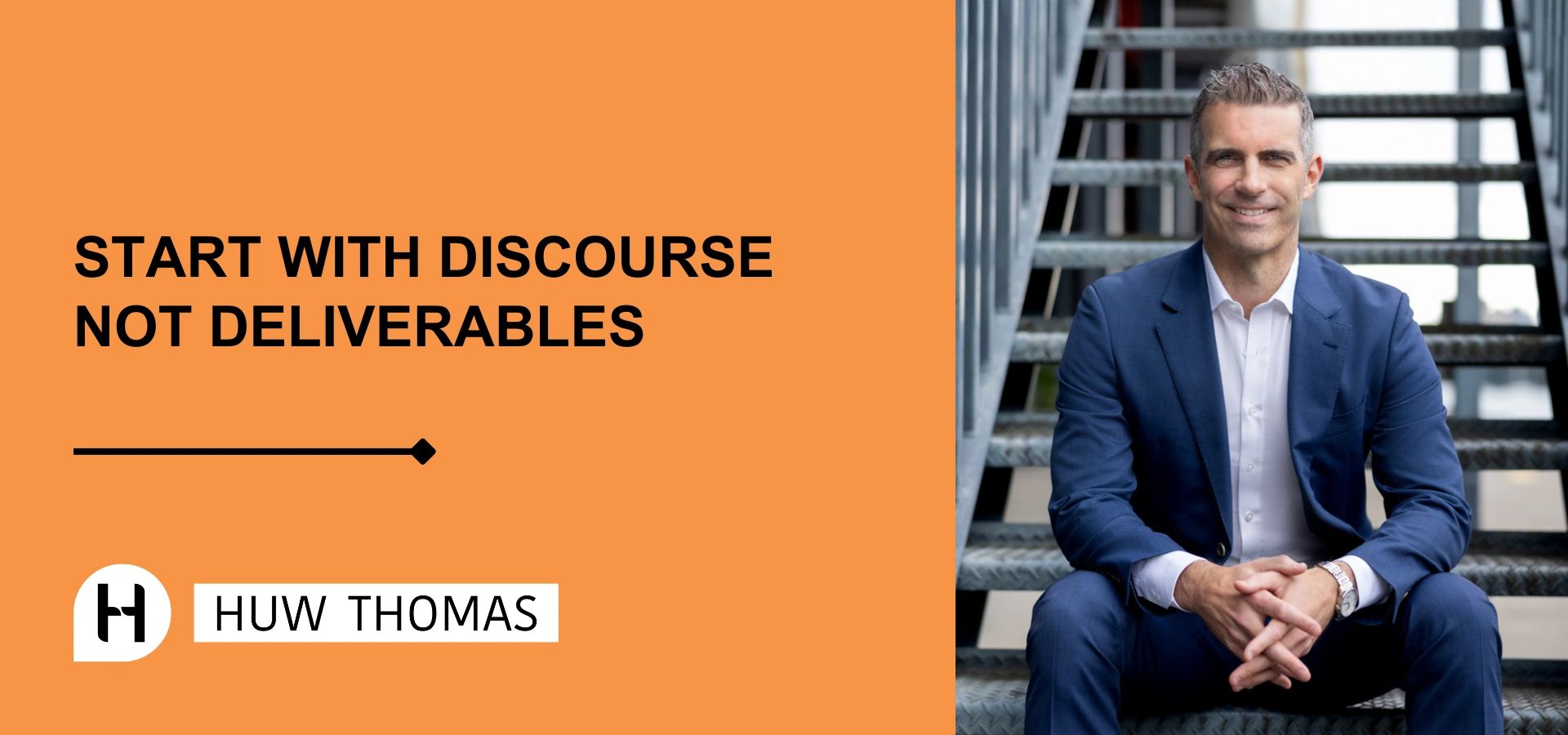 Start with discourse, not deliverables.