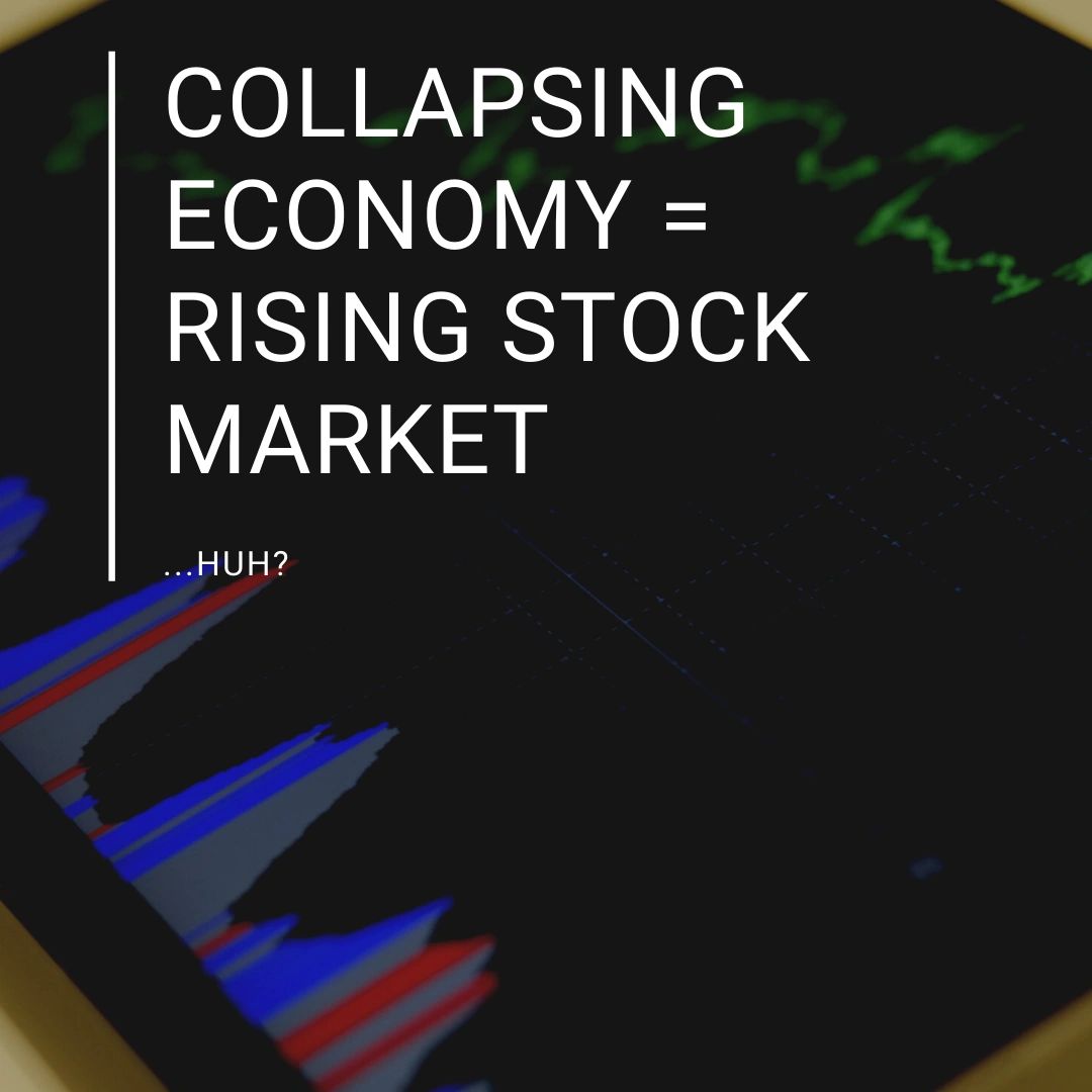 Collapsing Economy = Rising Stock Market…Huh?