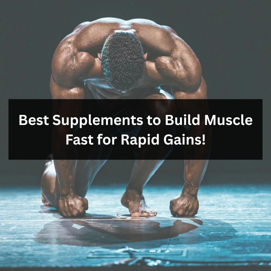 Best Supplements to Build Muscle Fast for Rapid Gains!