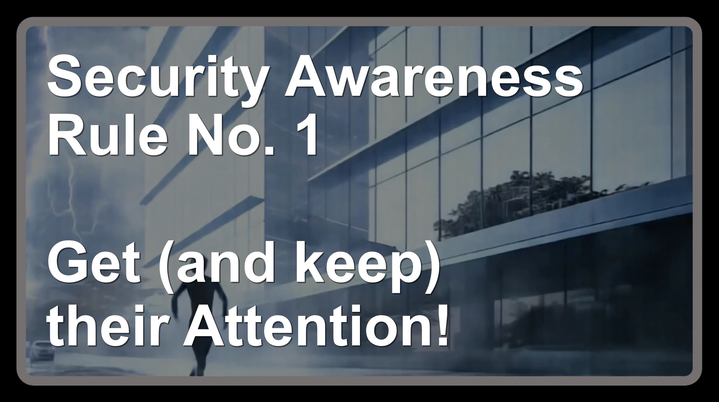 Security Awareness Rule No. 1 - Get (and Keep) Their Attention