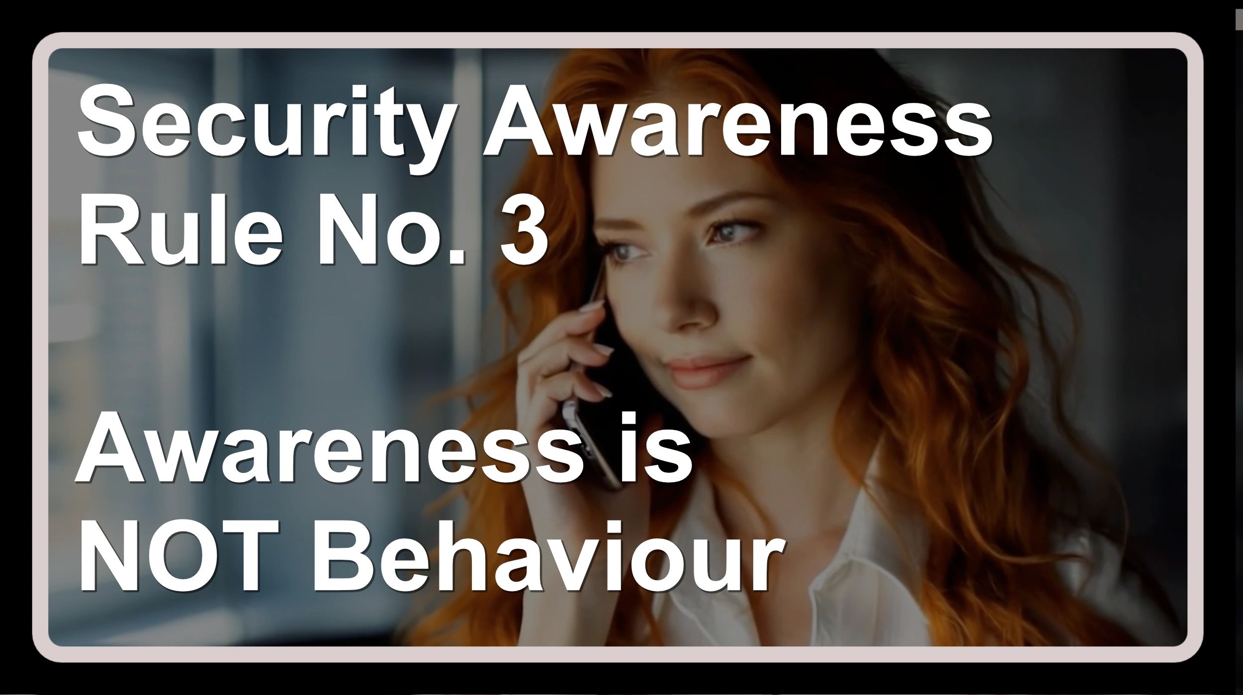 Security Awareness Rule No. 3 - Awareness is NOT Behaviour