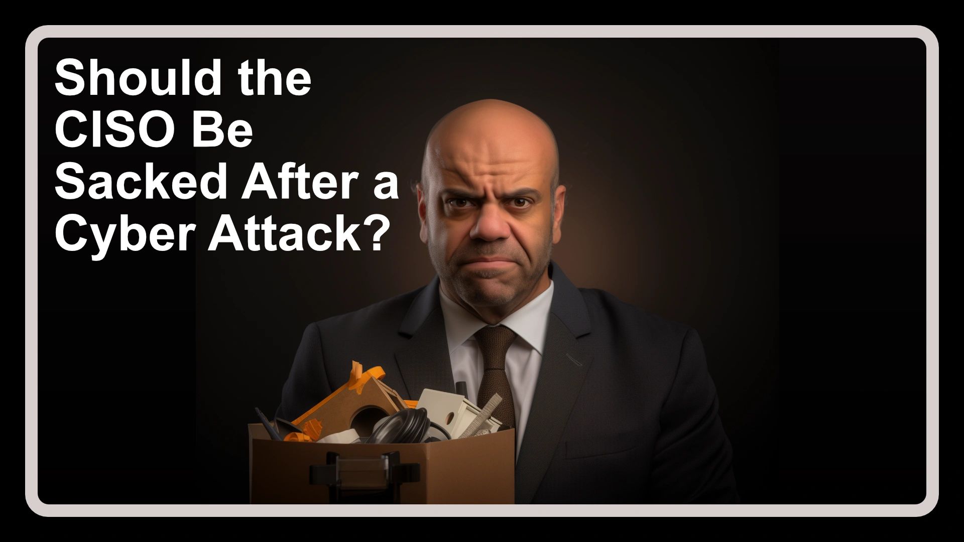 Should the CISO Be Sacked After a Cyber Attack?