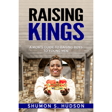 RAISING KINGS: A Mom's Guide to Raising Boys to Young Men