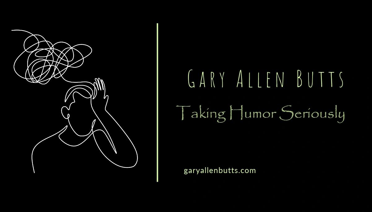 Gary Allen Butts - Taking Humor Seriously