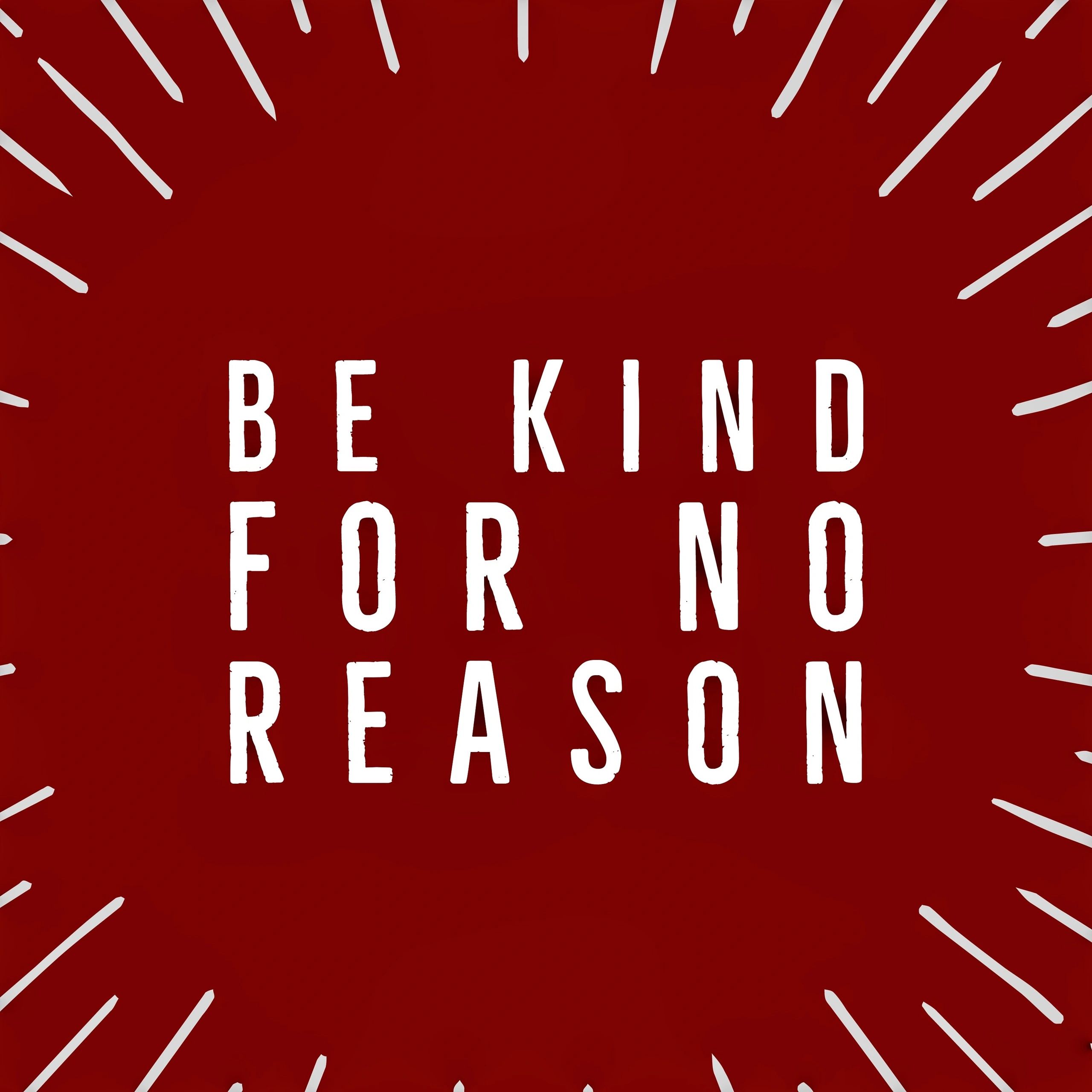 Be Kind For No Reason!