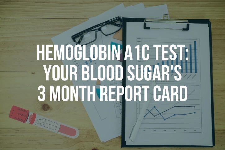Hemoglobin A1C Test: Your Blood Sugar's 3 Month Report Card