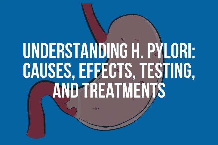 Understanding H. pylori: Causes, Effects, Testing, and Treatments