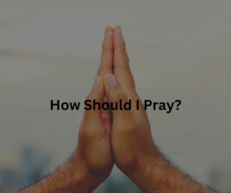 How Should I Pray?