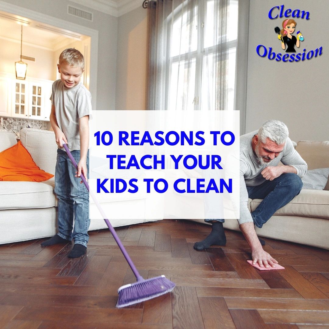 10 Reasons To Teach Your Kids To Clean