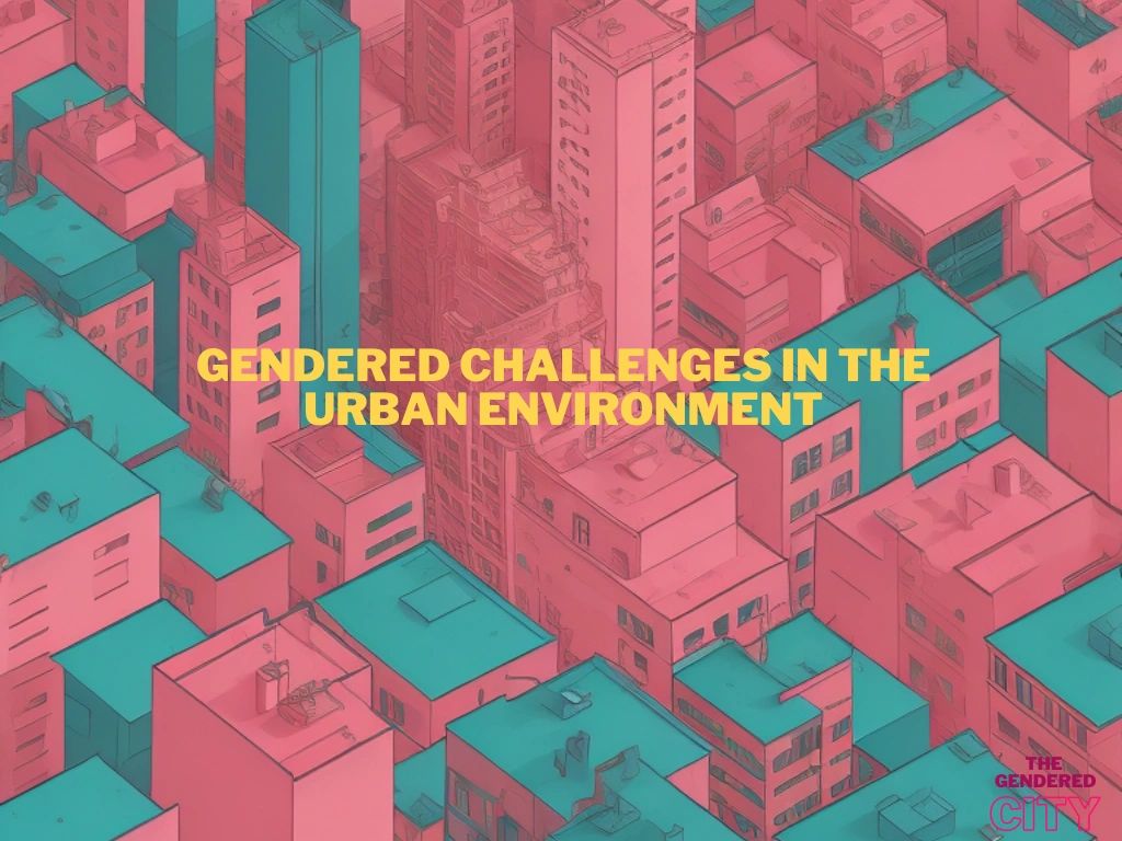 Gendered Challenges in the Urban Environment