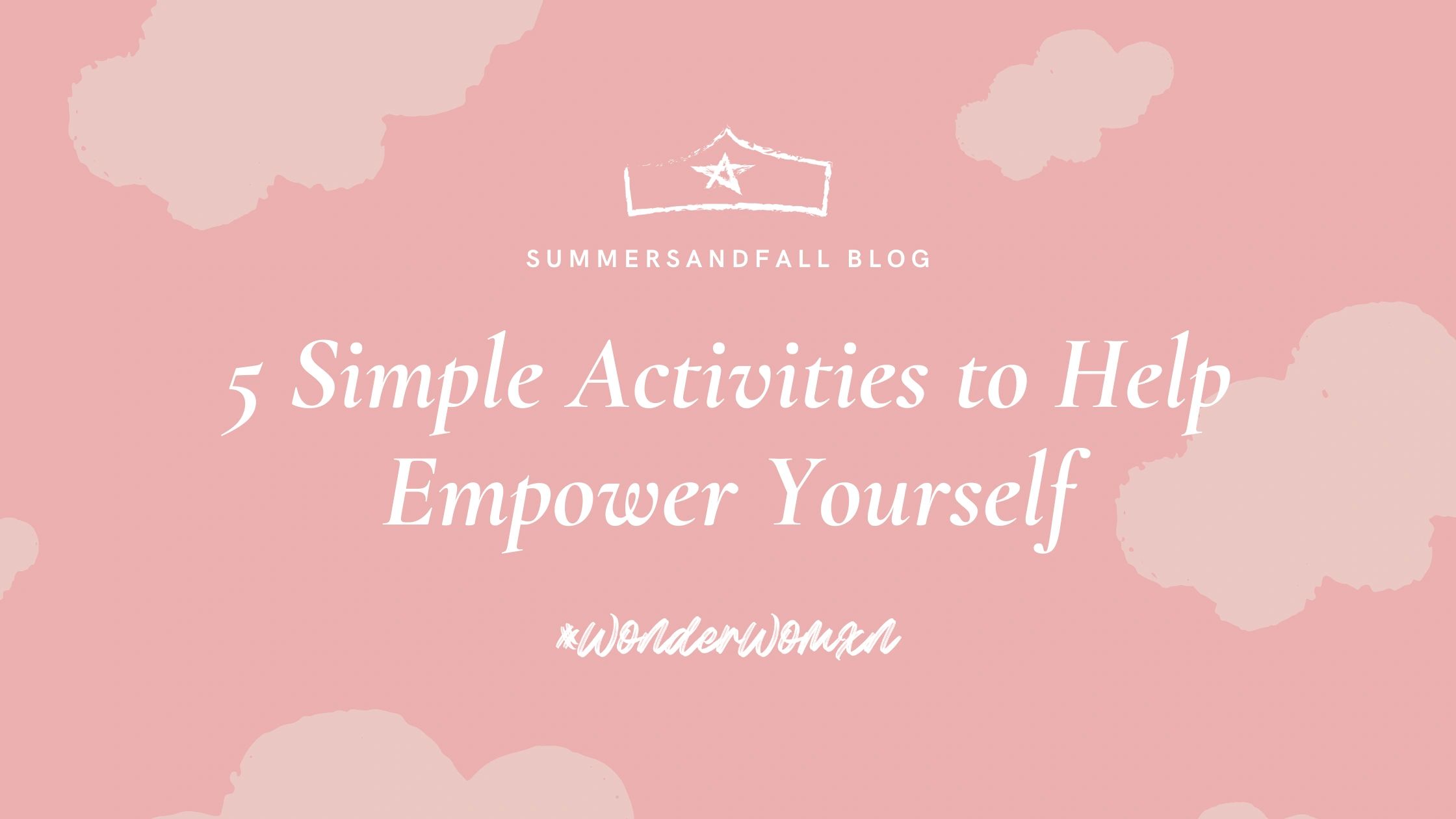 5 Super Simple Activities to do to Help Empower Yourself