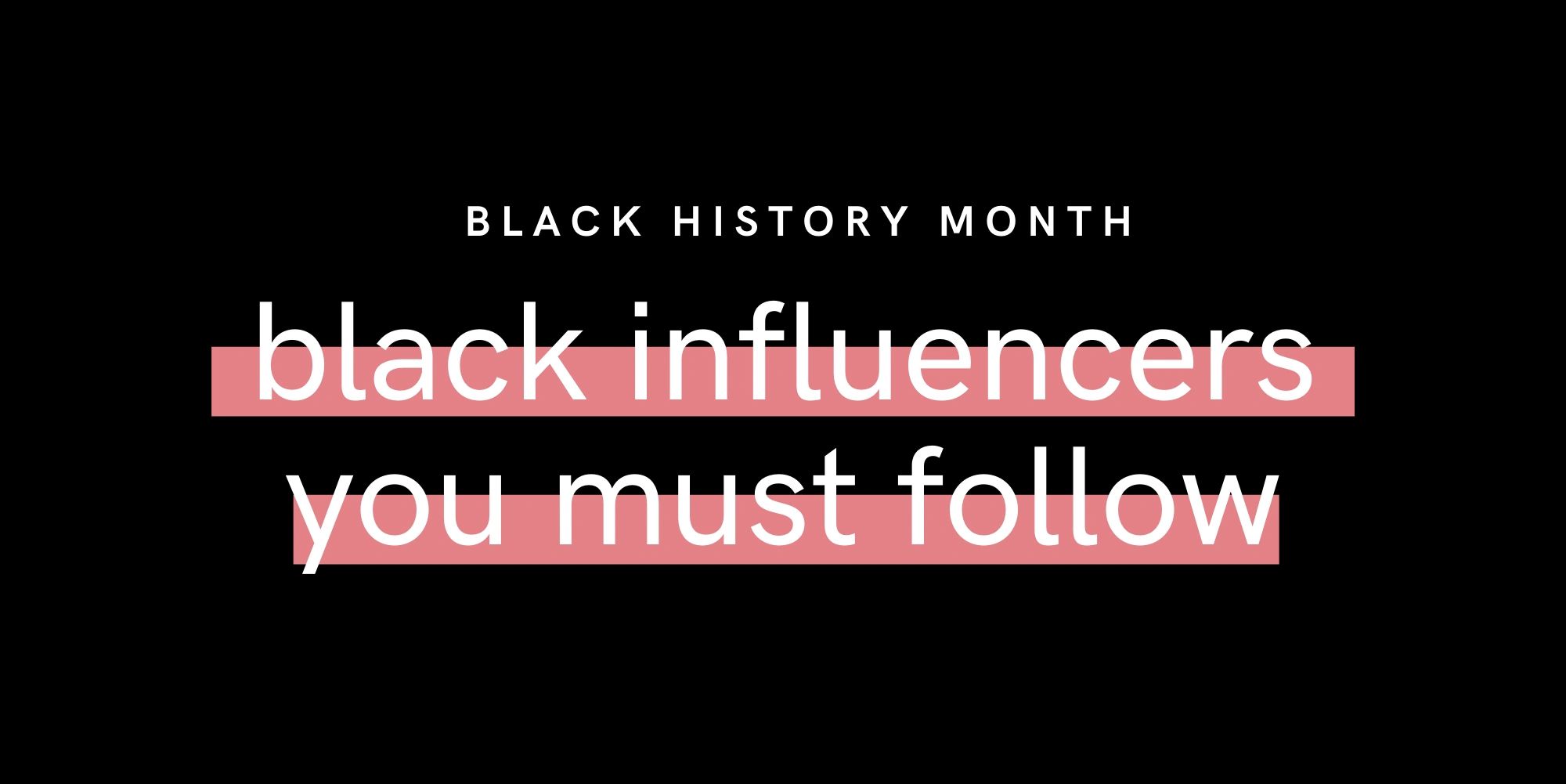 Black History Month: Black Influencers You MUST Follow