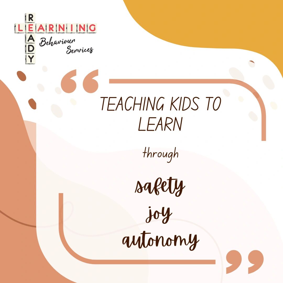 Teaching Kids to Learn; through safety, joy, autonomy