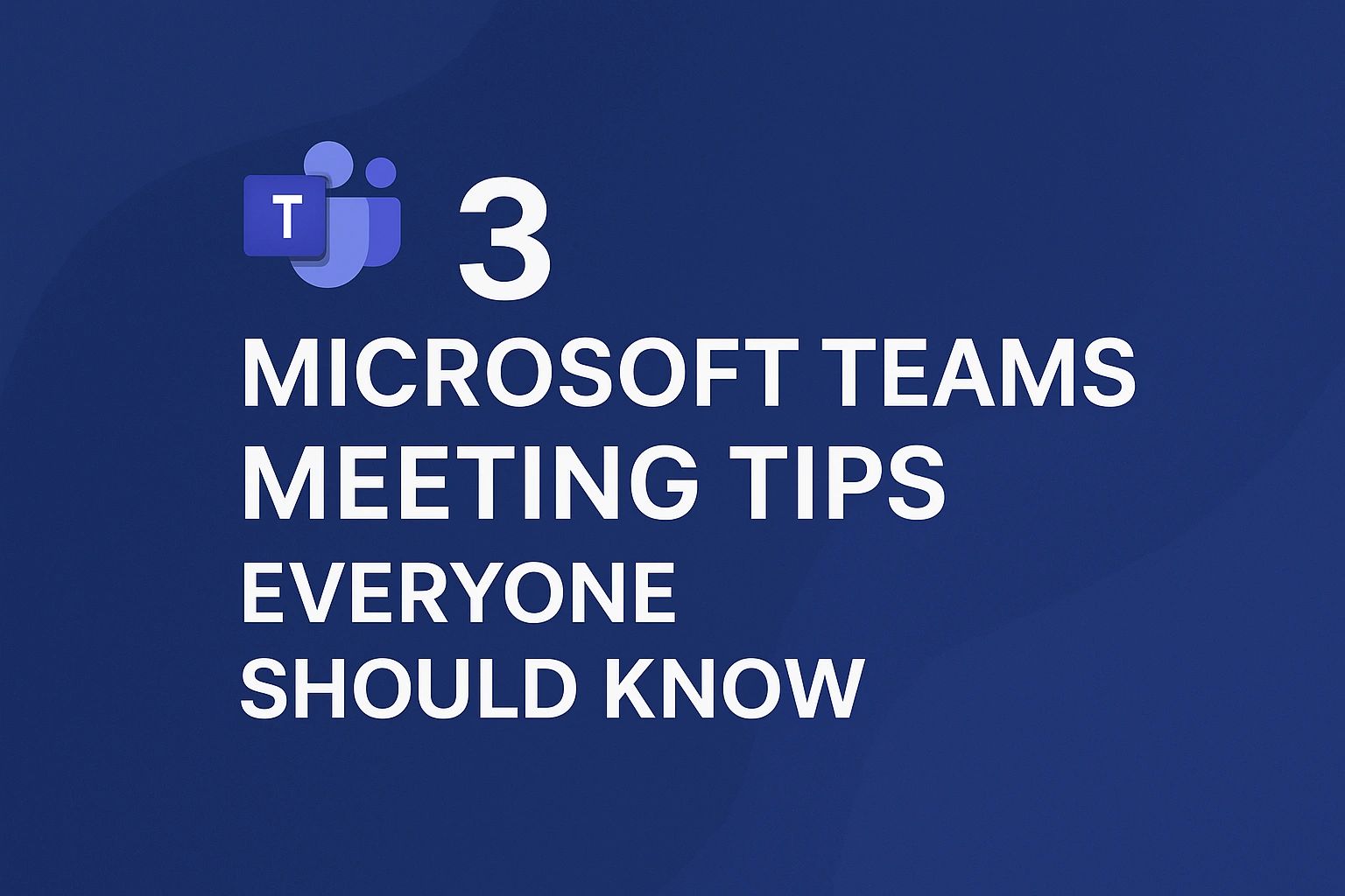 3 Microsoft Teams Meeting Tips Everyone Should Know