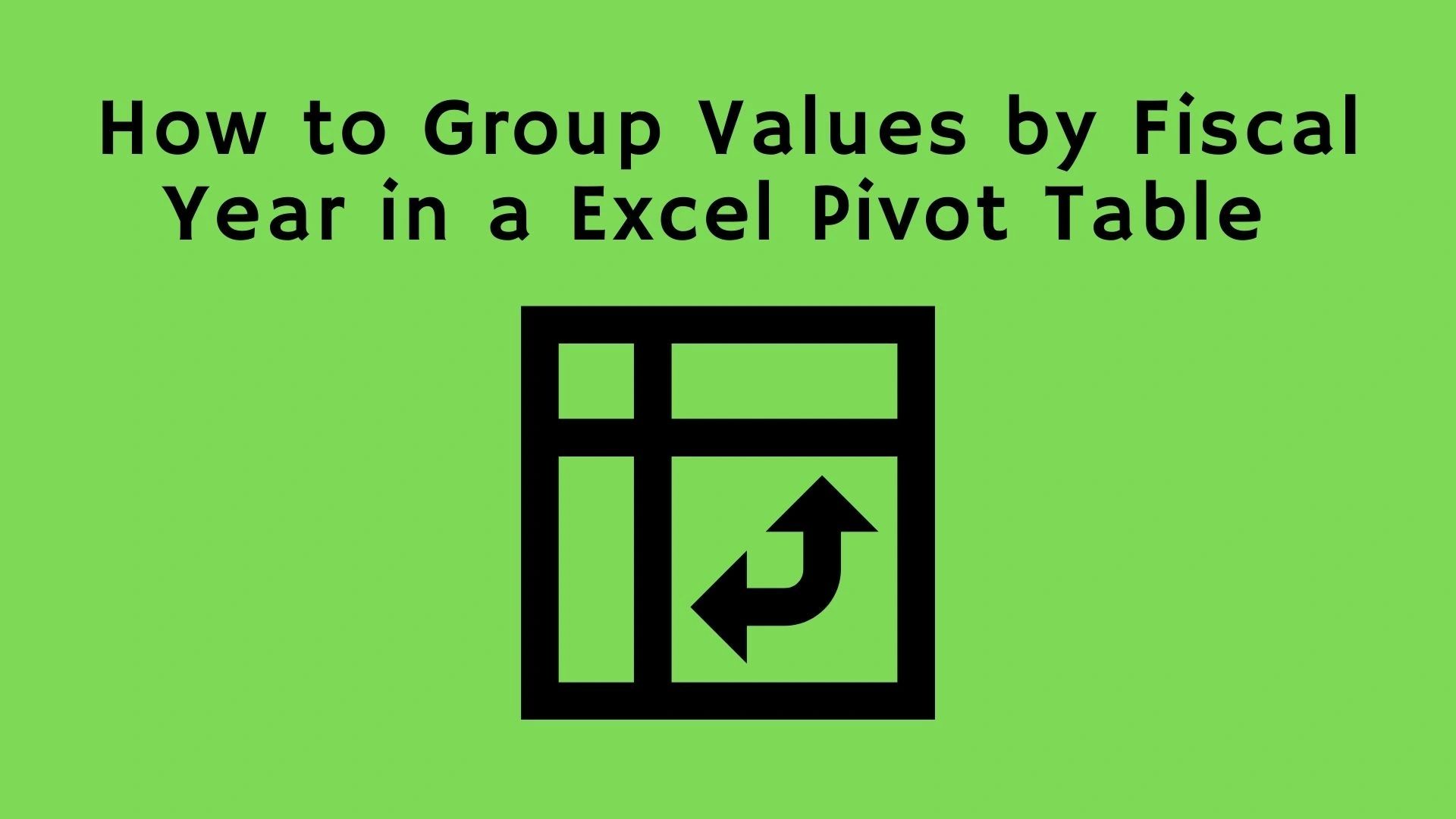 How to Group Values by Fiscal Year in an Excel Pivot Table
