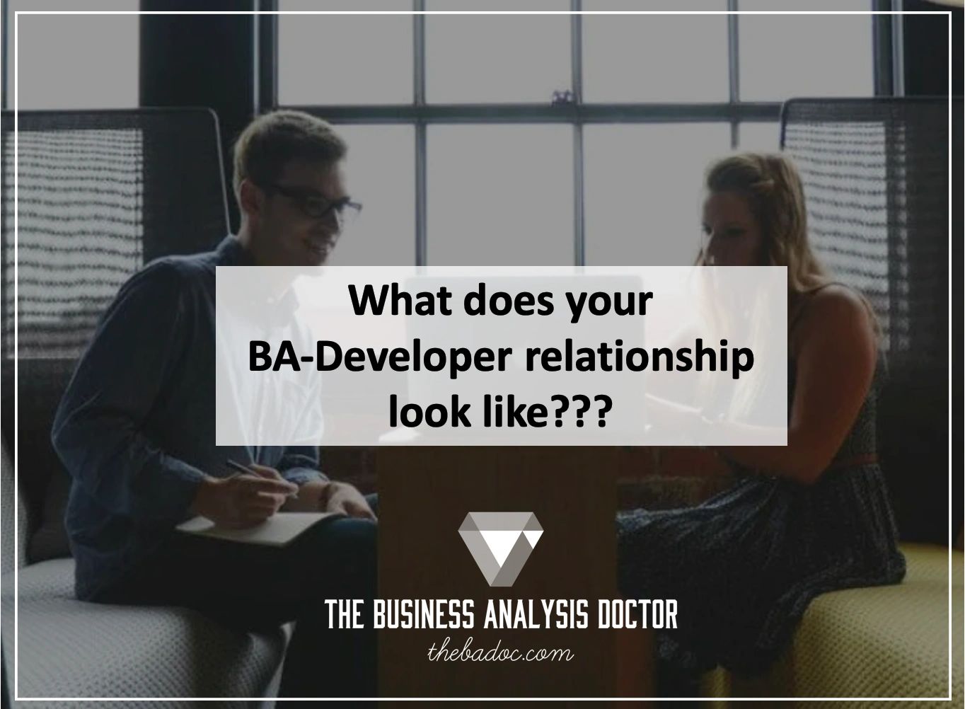What does your BA-Developer relationship look like???