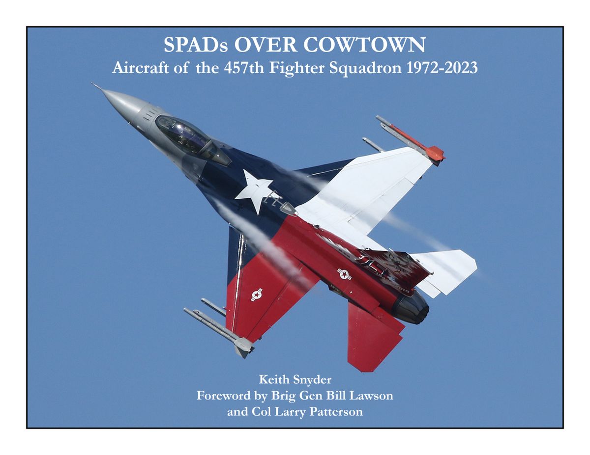 SPADs Over Cowtown: Aircraft of the 457th Fighter Squadron (1972-2023)