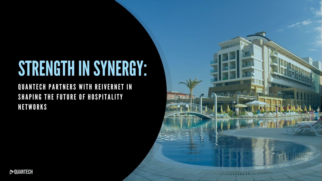 Quantech & Reivernet: Powering the Future of Hotel Networks