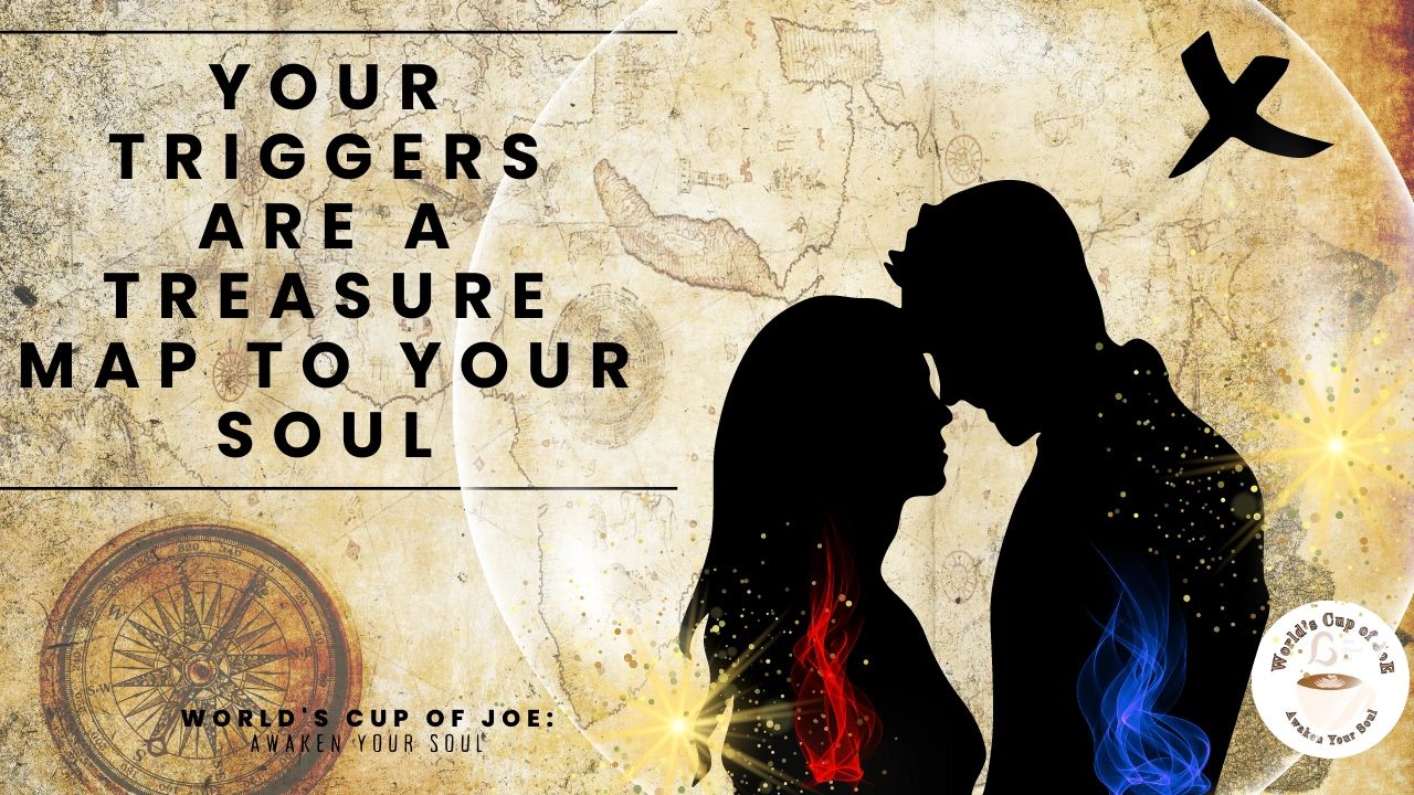Your Triggers are a Treasure Map to Your SOUL