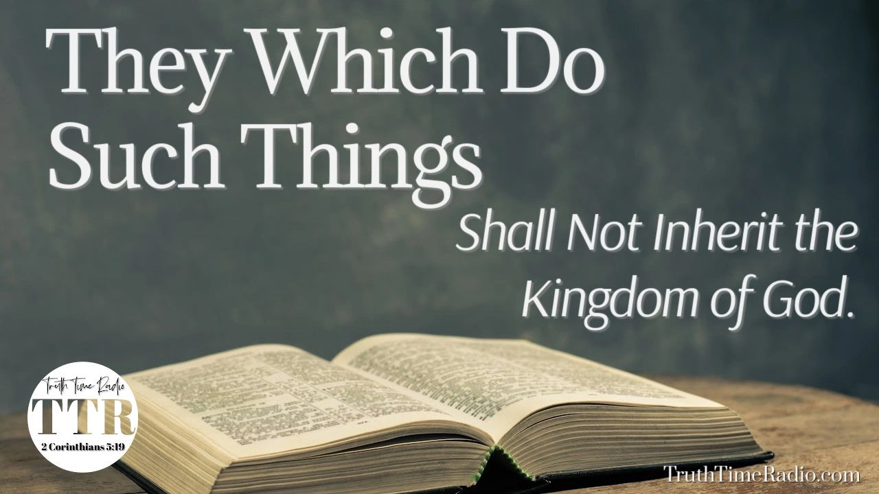 "They Which Do Such Things Shall Not Inherit The Kingdom of God"