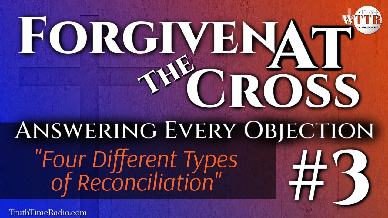 Forgiven AT The Cross #3 "Four Different Types of Reconciliation"