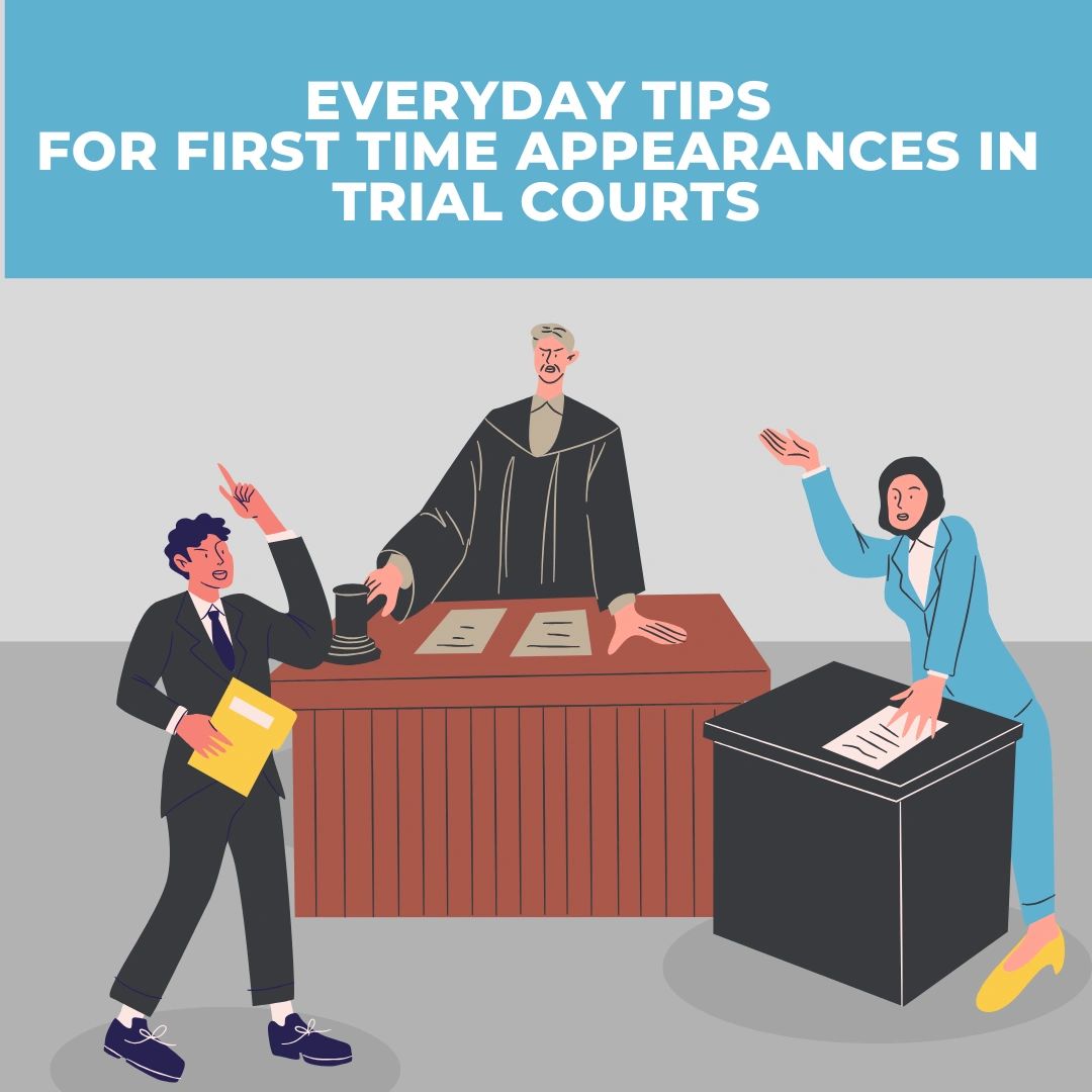 EVERYDAY TIPS FOR FIRST TIME APPEARANCES IN TRIAL COURT