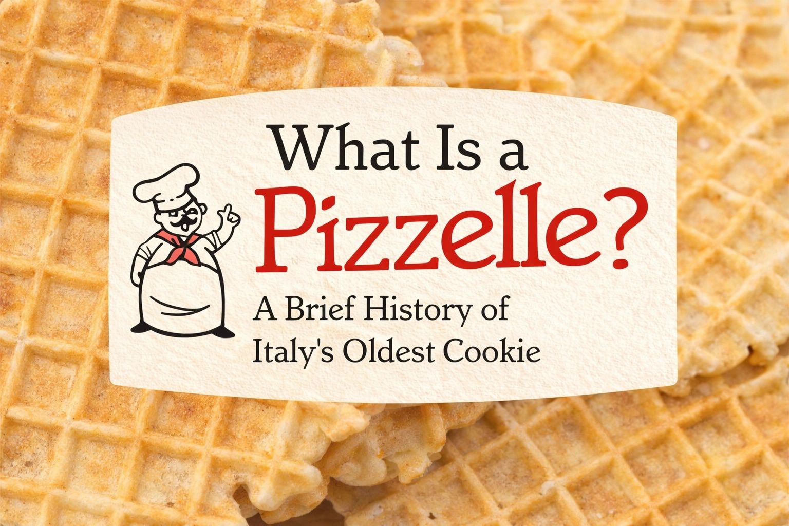 What Is a Pizzelle? A Brief History of Italy’s Oldest Cookie