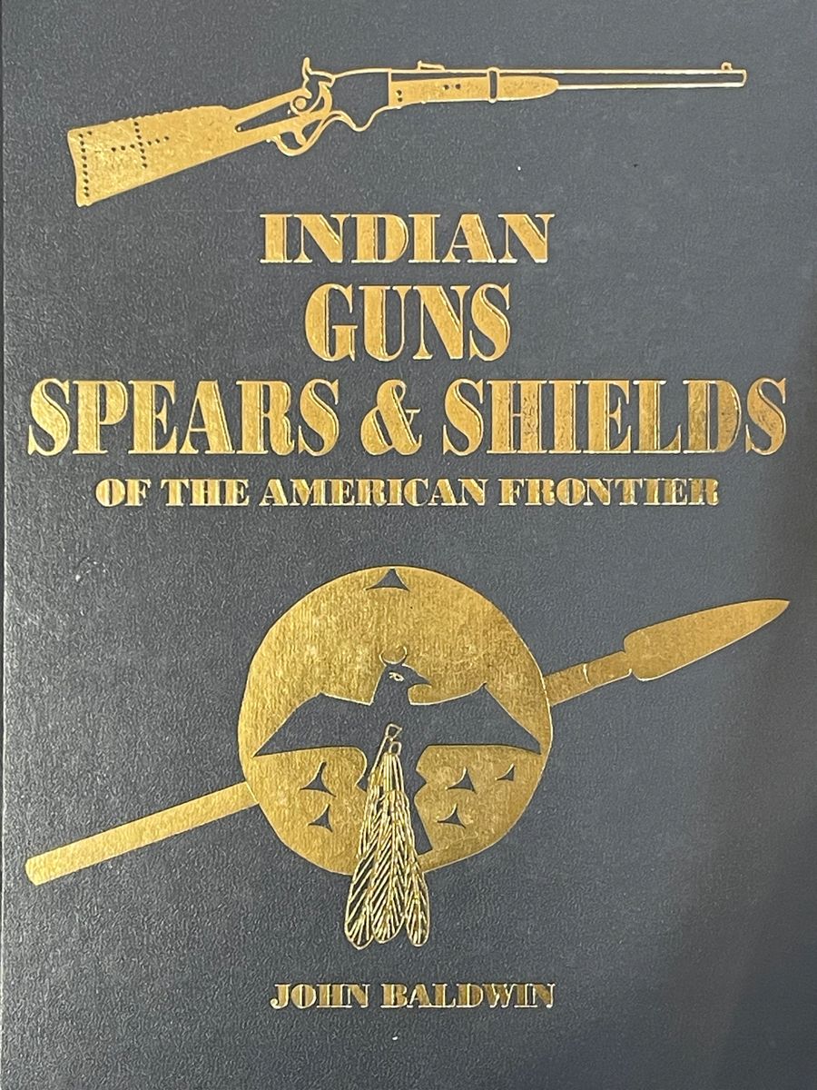 Indian Guns Spears & Shields of the American Frontier