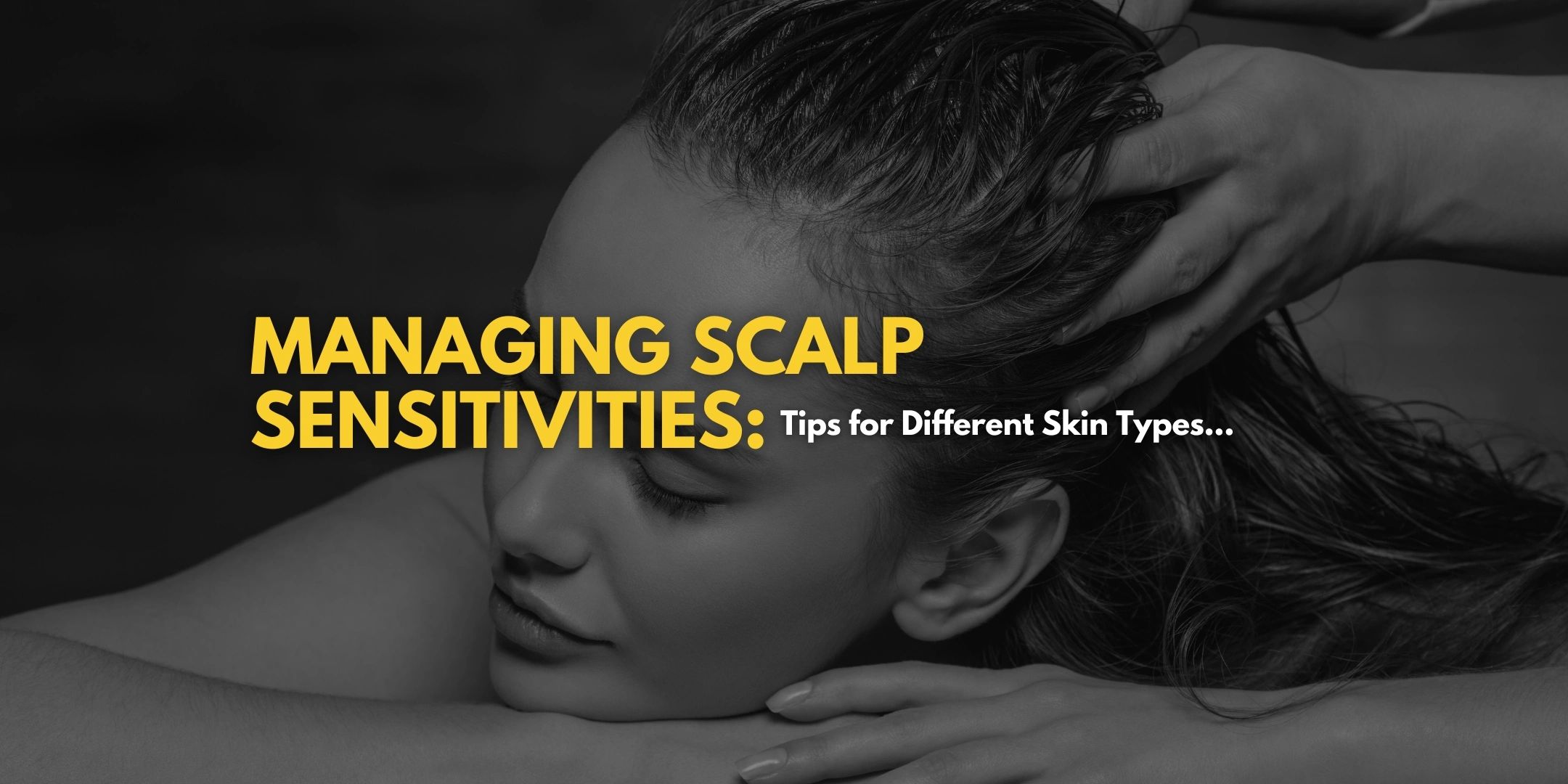 Managing Scalp Sensitivities: Tips for Different Skin Types