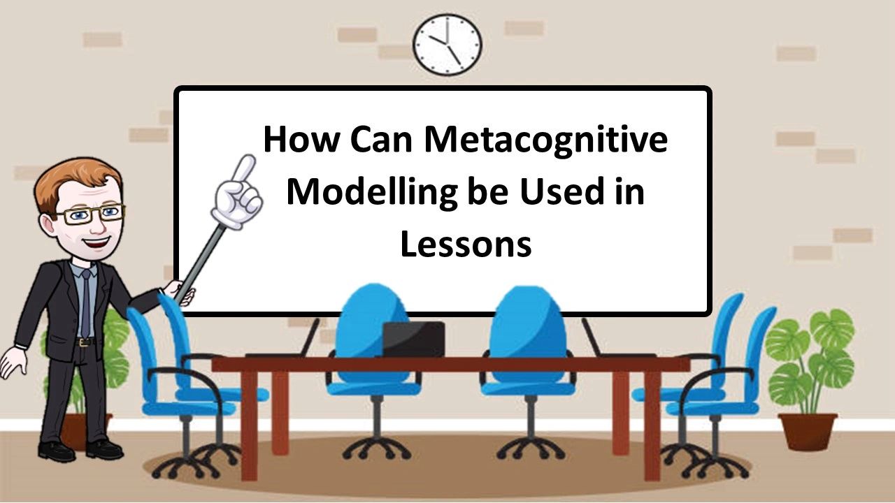 How Can Metacognitive Modelling be Used in Lessons