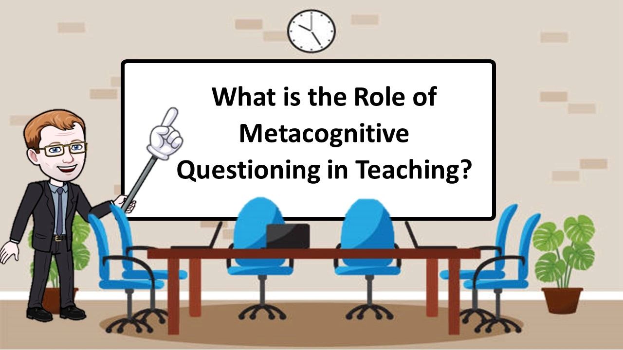 What is the Role of Metacognitive Questioning in Teaching?