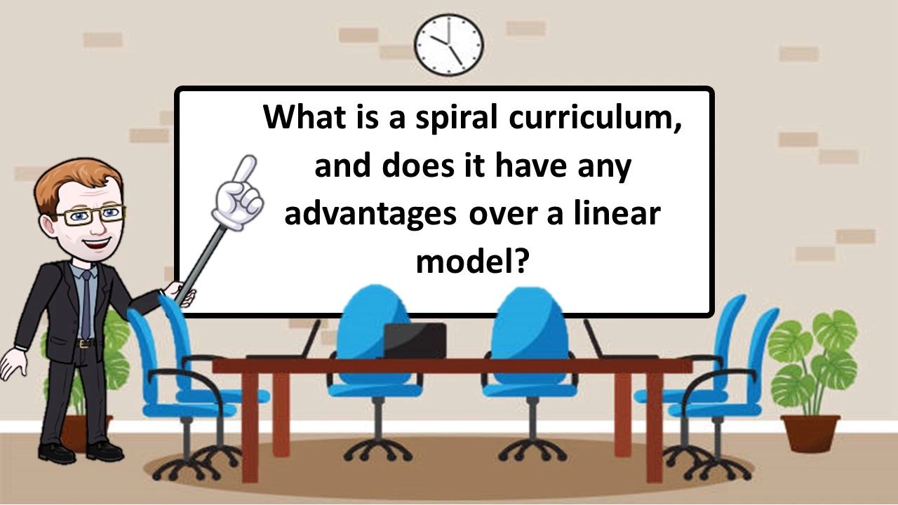 What is a spiral curriculum, and does it have any advantages over