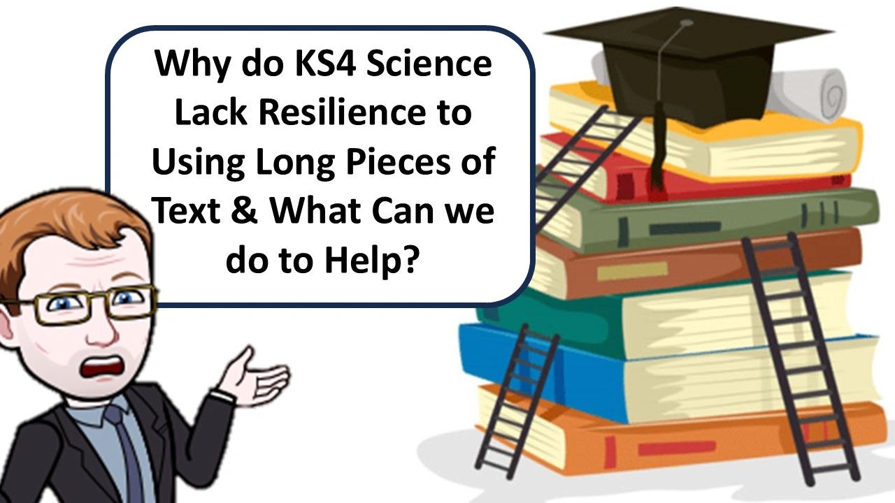 Why do KS4 Science Lack Resilience to Using Long Pieces of Text