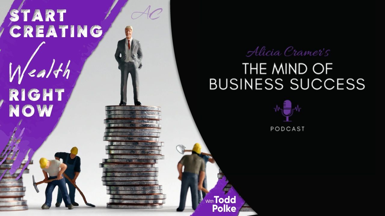Start Creating WEALTH Right Now with Todd Polke