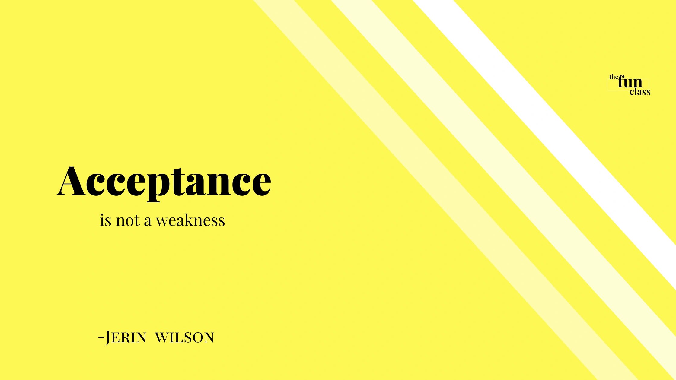 ACCEPTANCE IS NOT A WEAKNESS