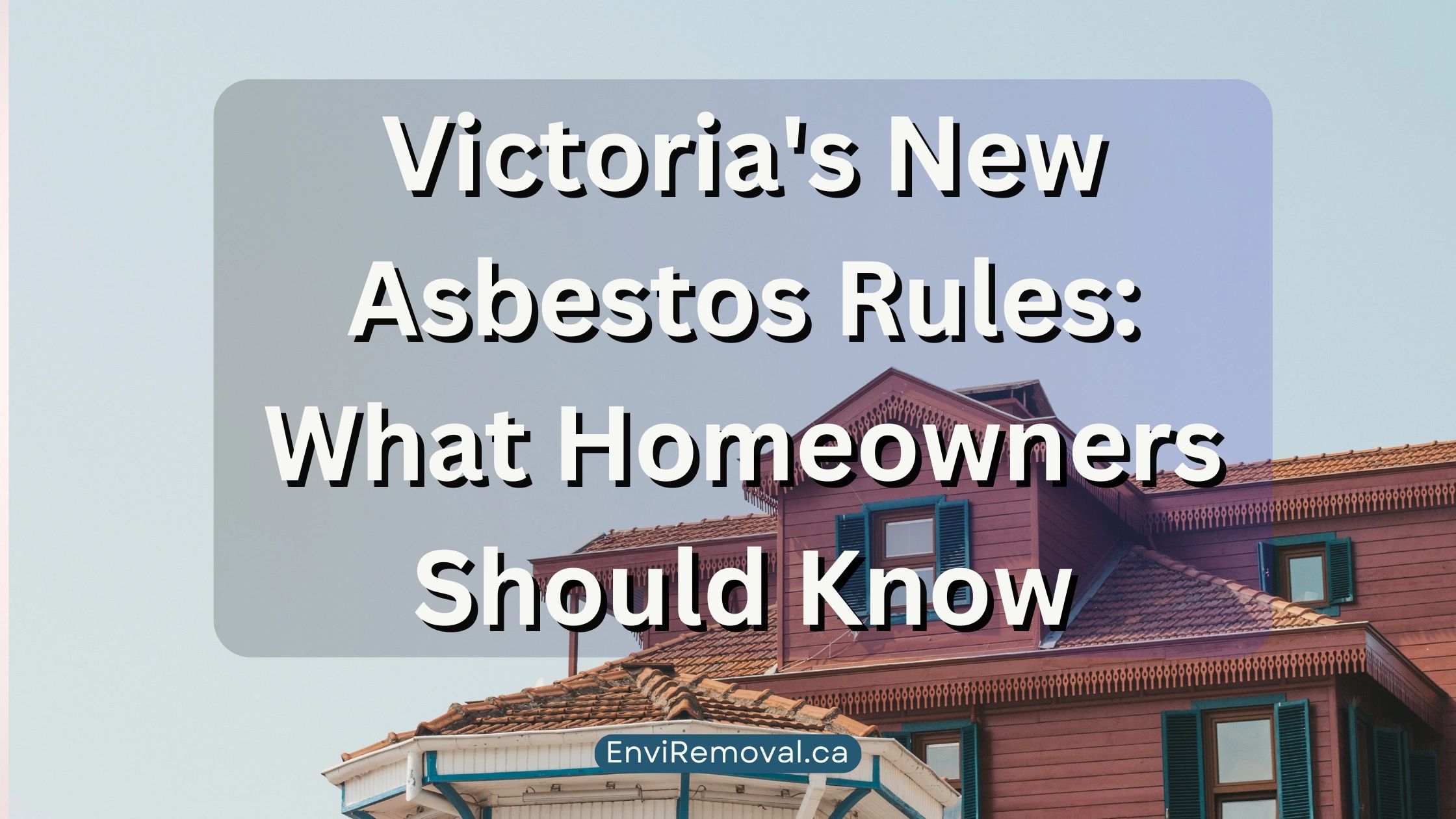 Victoria's New Asbestos Rules: What Homeowners Should Know