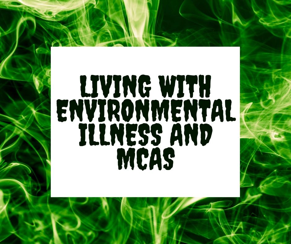 Living with Environmental Illness/ Life with MCAS