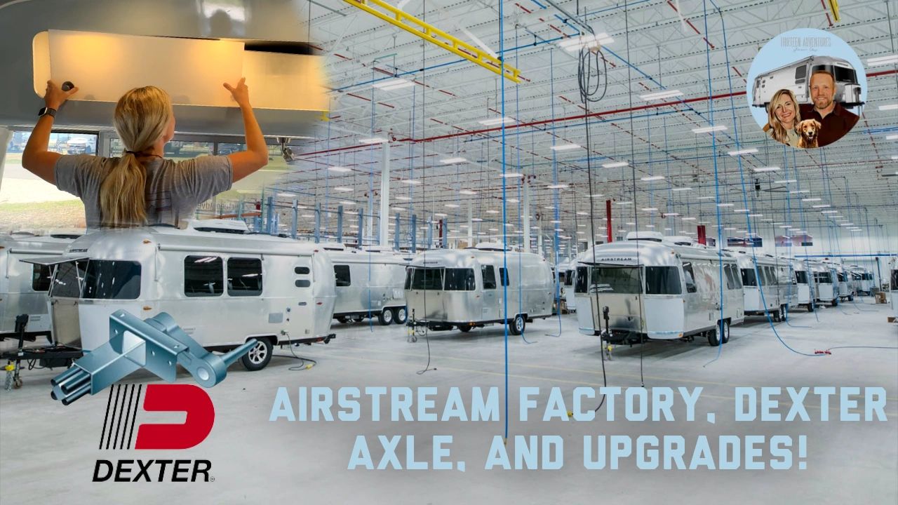 Inside the Airstream Factory, Dexter Axle Insights, and Upgrades!