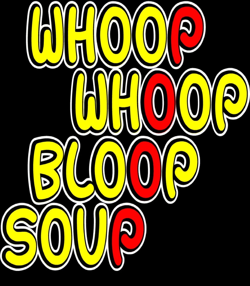 Whoop Whoop Bloop Soup No Nuts