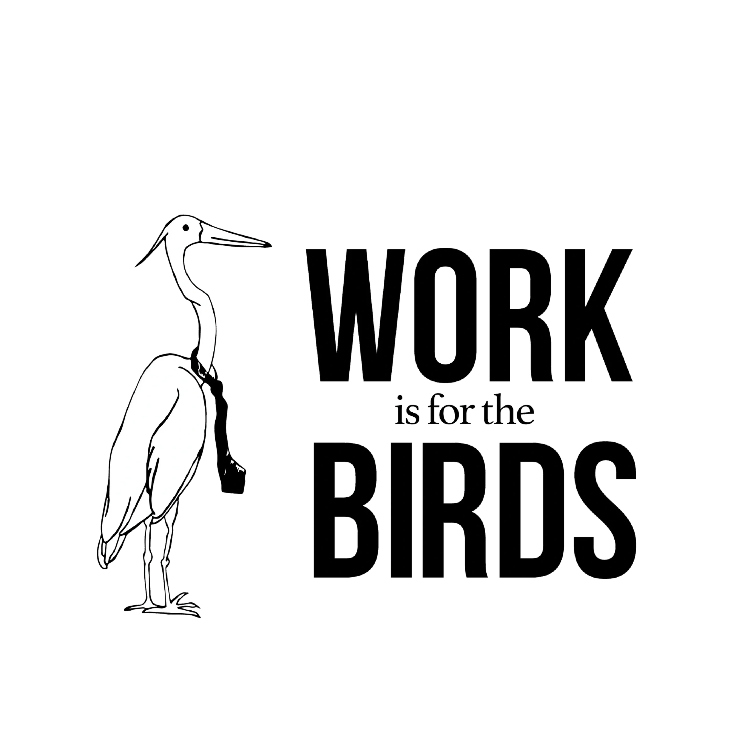 Work is for the Birds