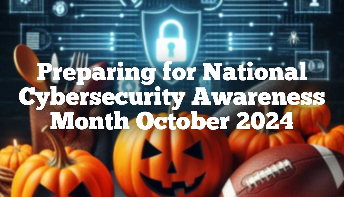 Preparing for National Cybersecurity Awareness Month October 2024