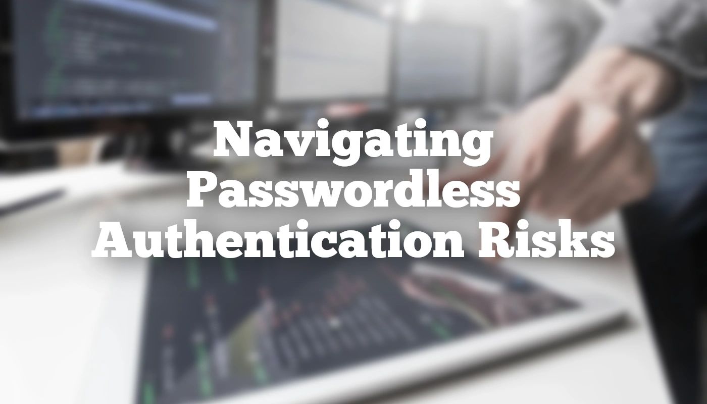 Navigating Passwordless Authentication Risks