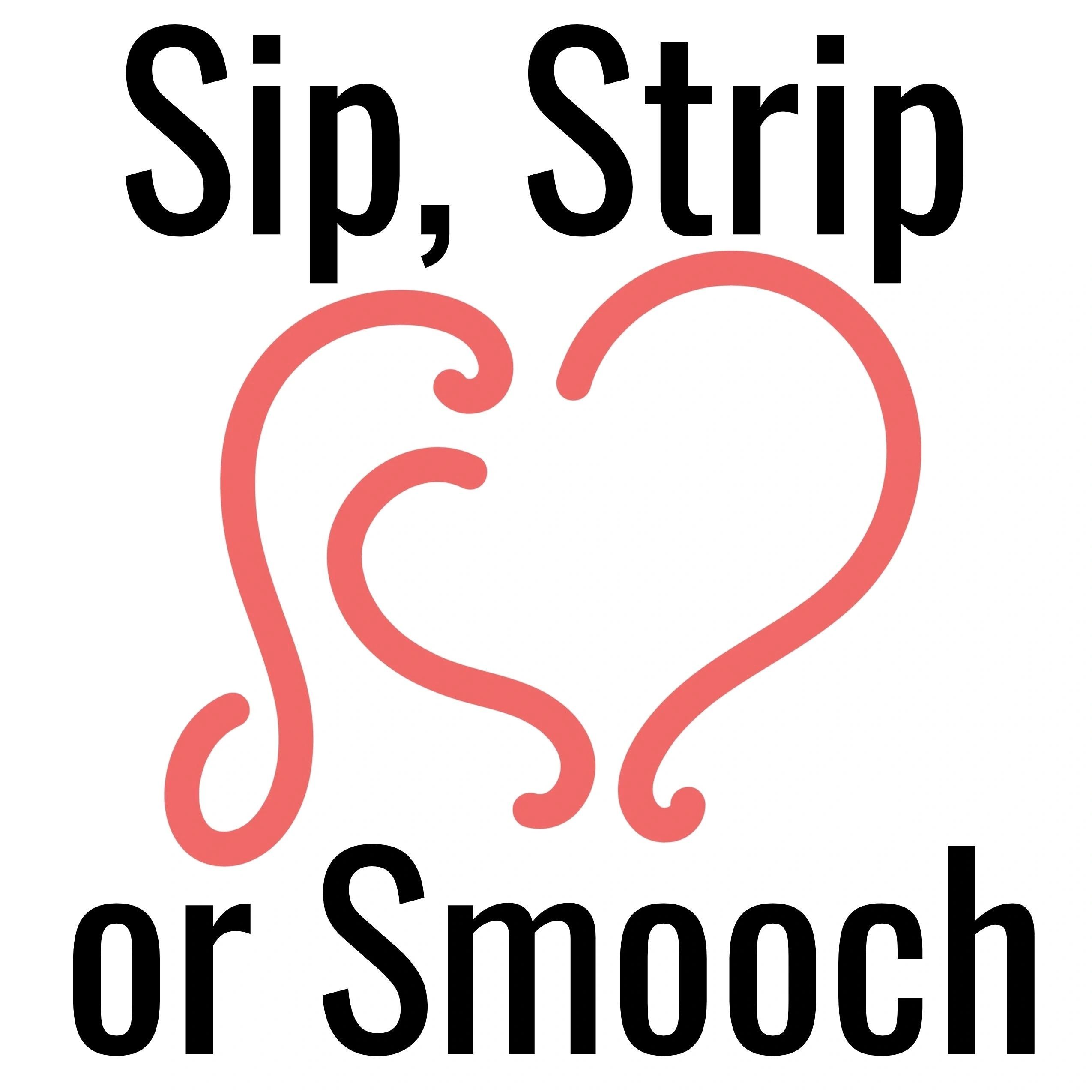 Sip, Strip or Smooch