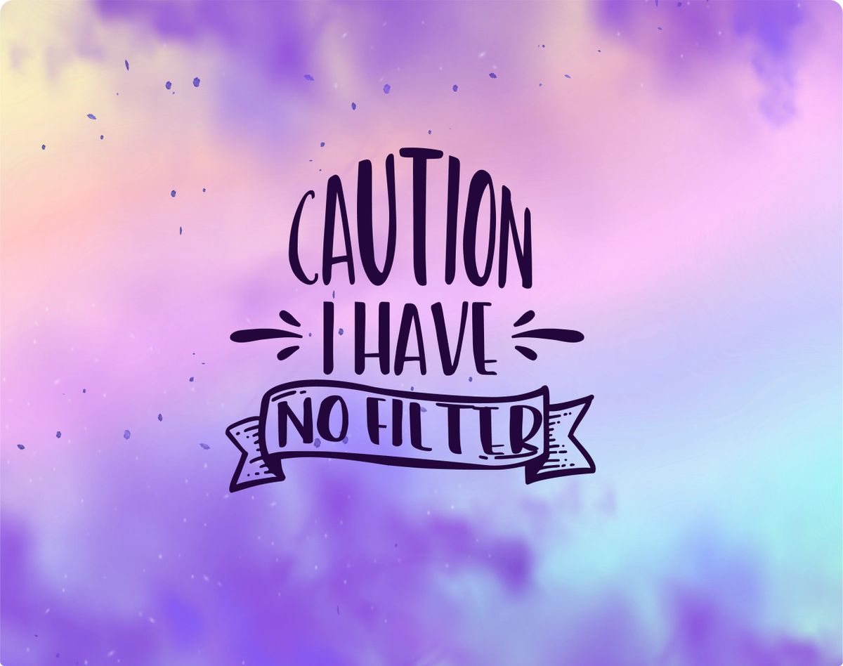 Caution I Have No Filter
