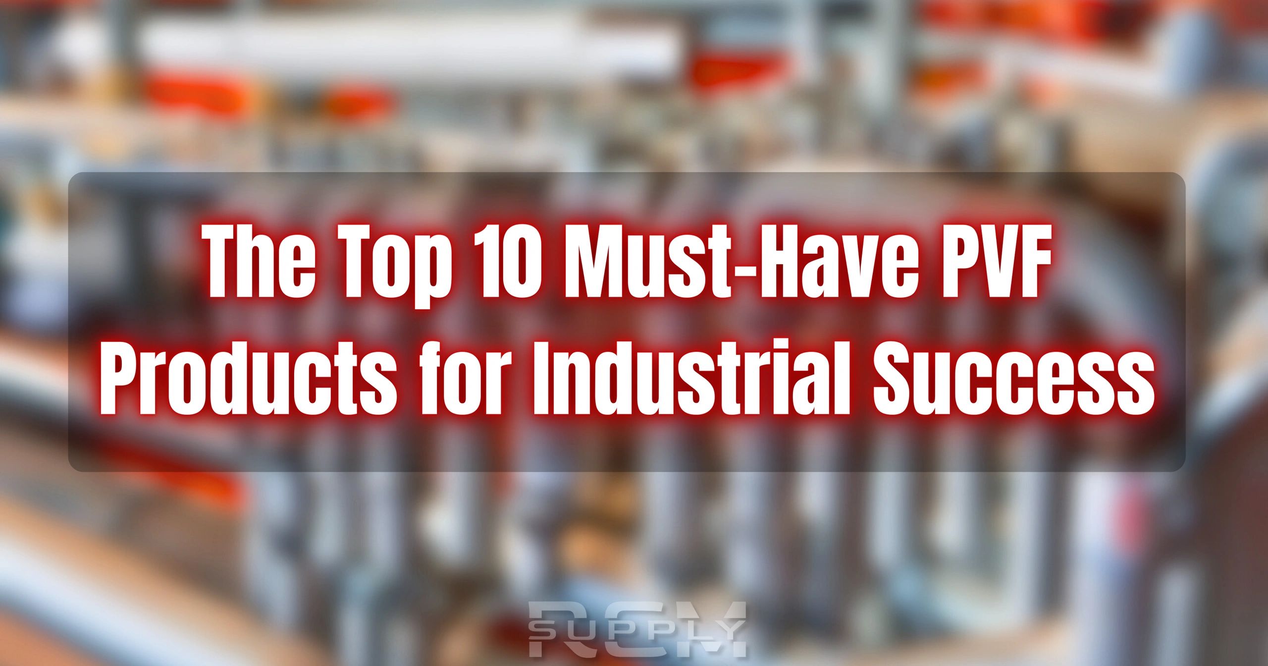 The Top 10 Must-Have PVF Products for Industrial Success
