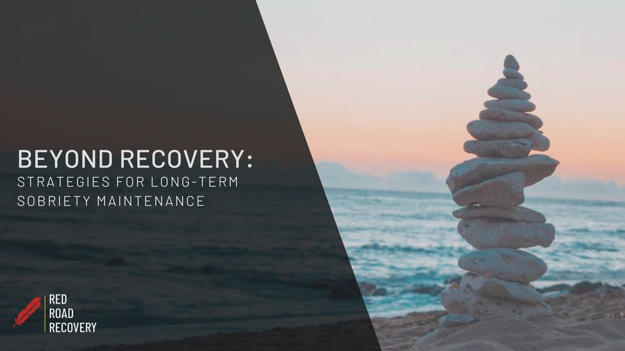 Beyond Recovery: Strategies for Long-Term Sobriety Maintenance