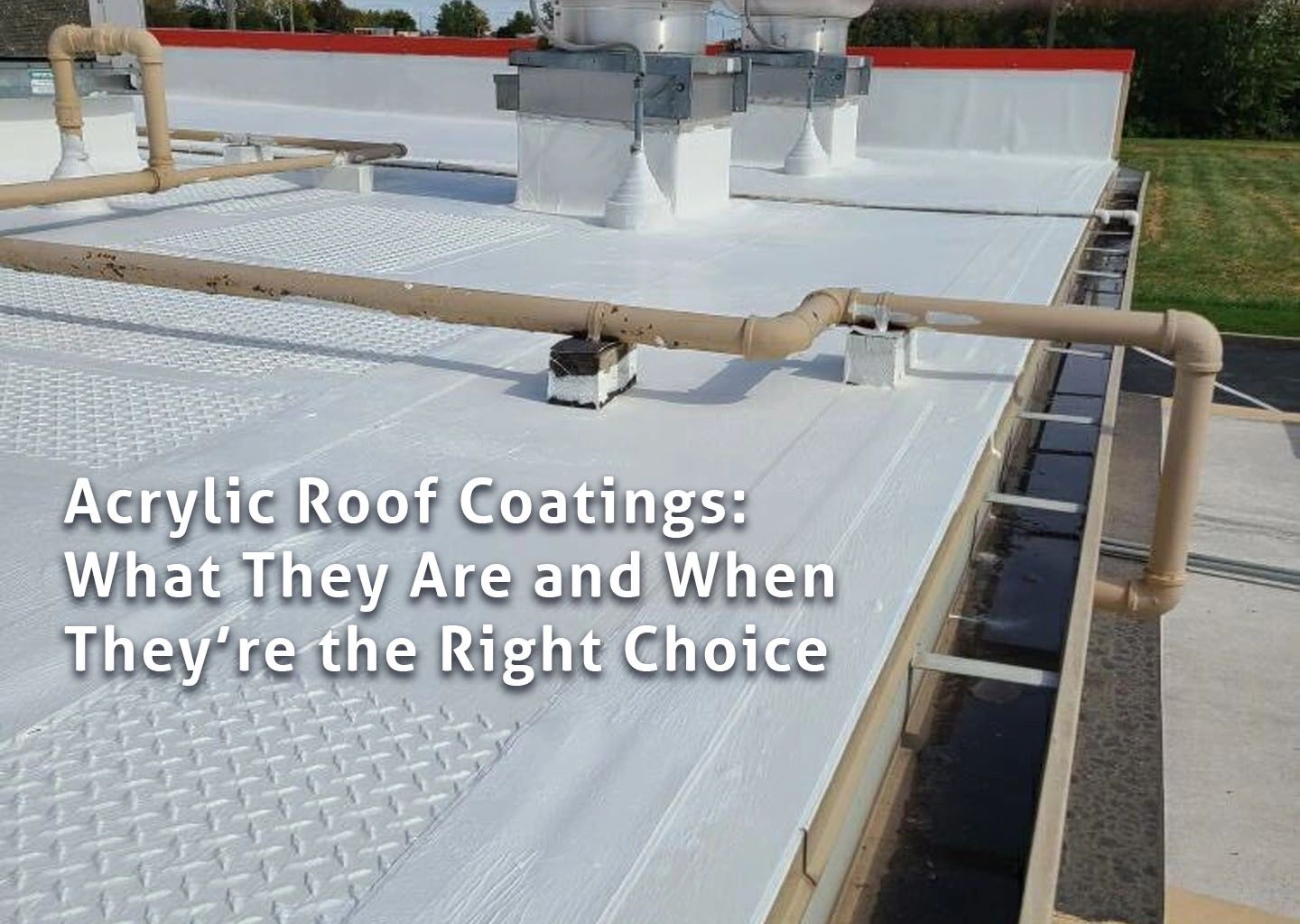 Acrylic Roof Coatings: What They Are and When They’re Right